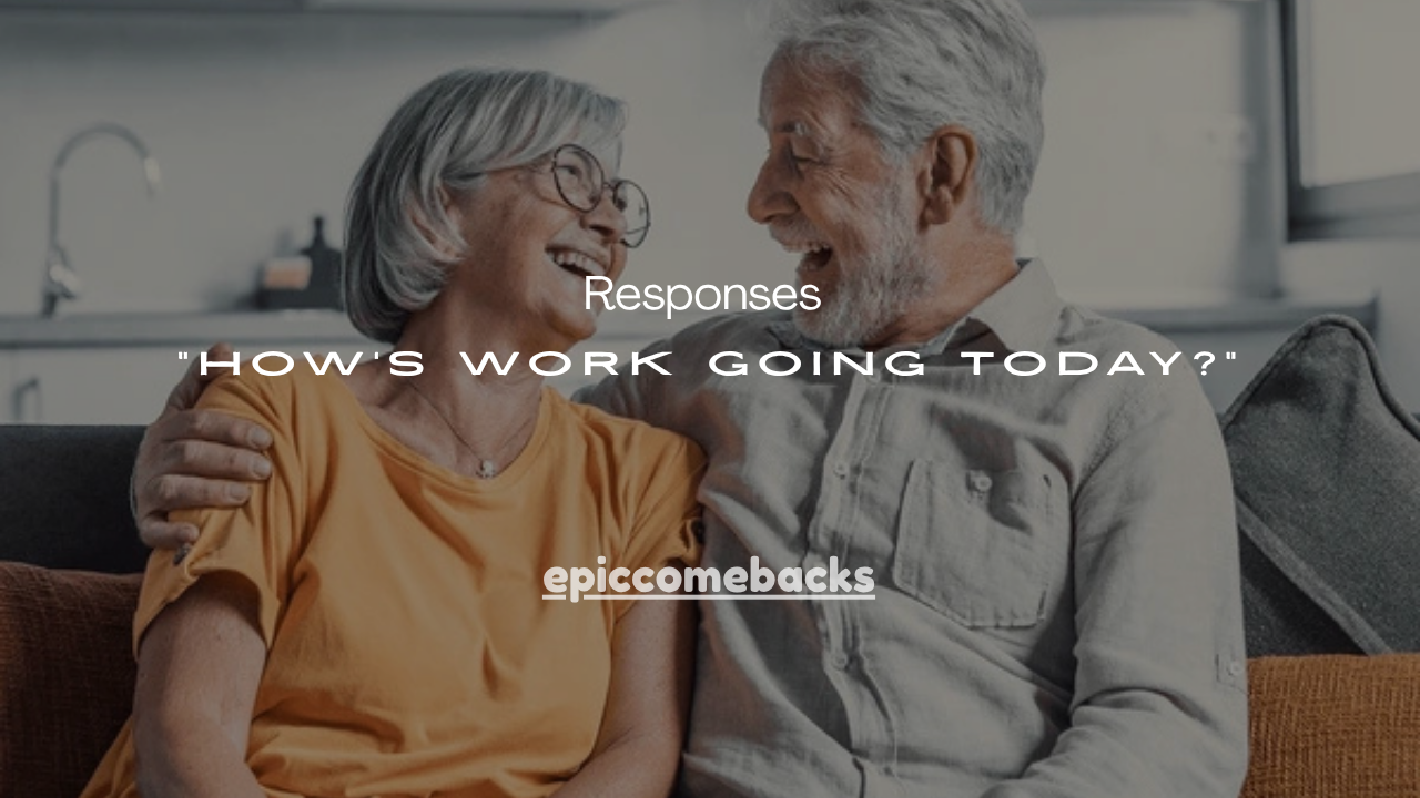150+ Best Responses to “How’s Work Going Today?”